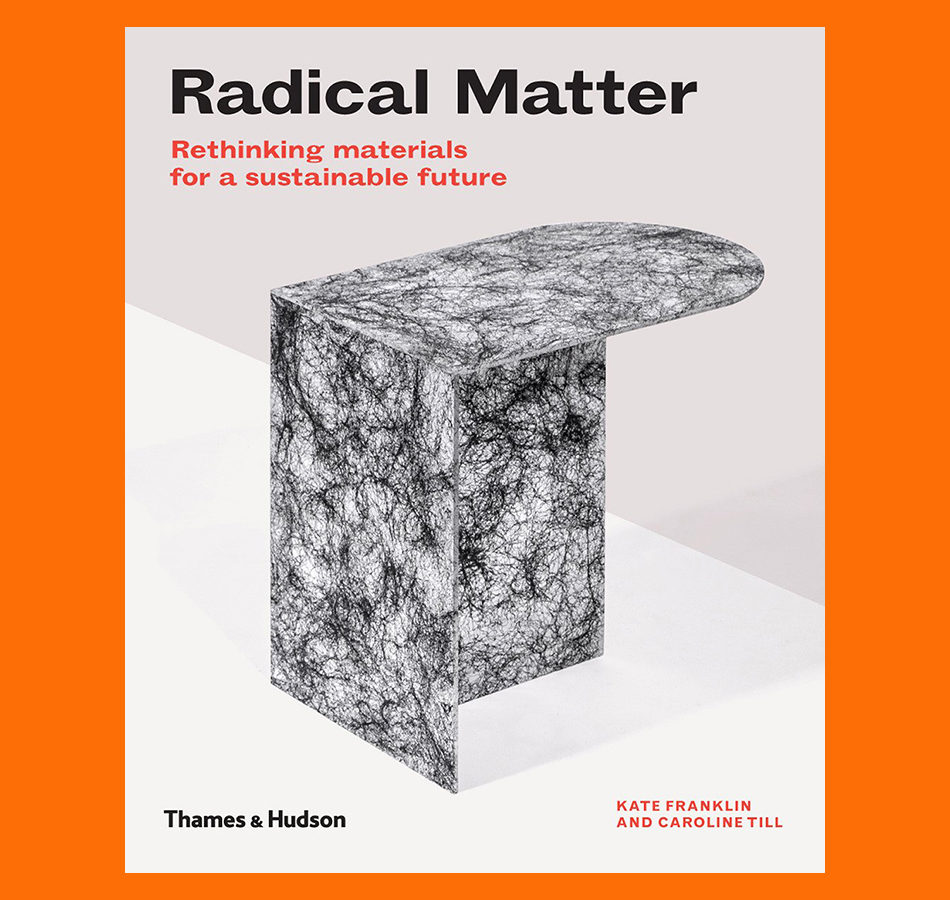 Radical Matter: Rethinking Materials for a Sustainable Future ...