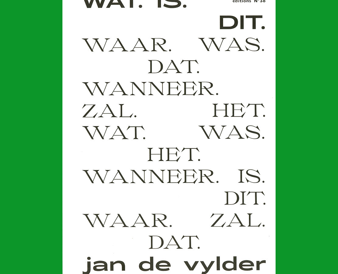 Jan De Vylder: Wat is. Dit. Waar. Was. Dat. Wanneer. Zal. Wat. Was. Het ...